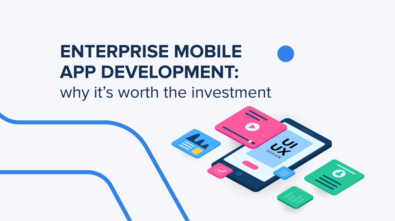 Enterprise Mobile App Development: Why It’s Worth the Investment